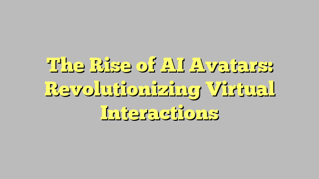 The Rise of AI Avatars: Revolutionizing Virtual Interactions - Gossip ... The Rise of AI Avatars: Revolutionizing Virtual Interactions - Gossip ...